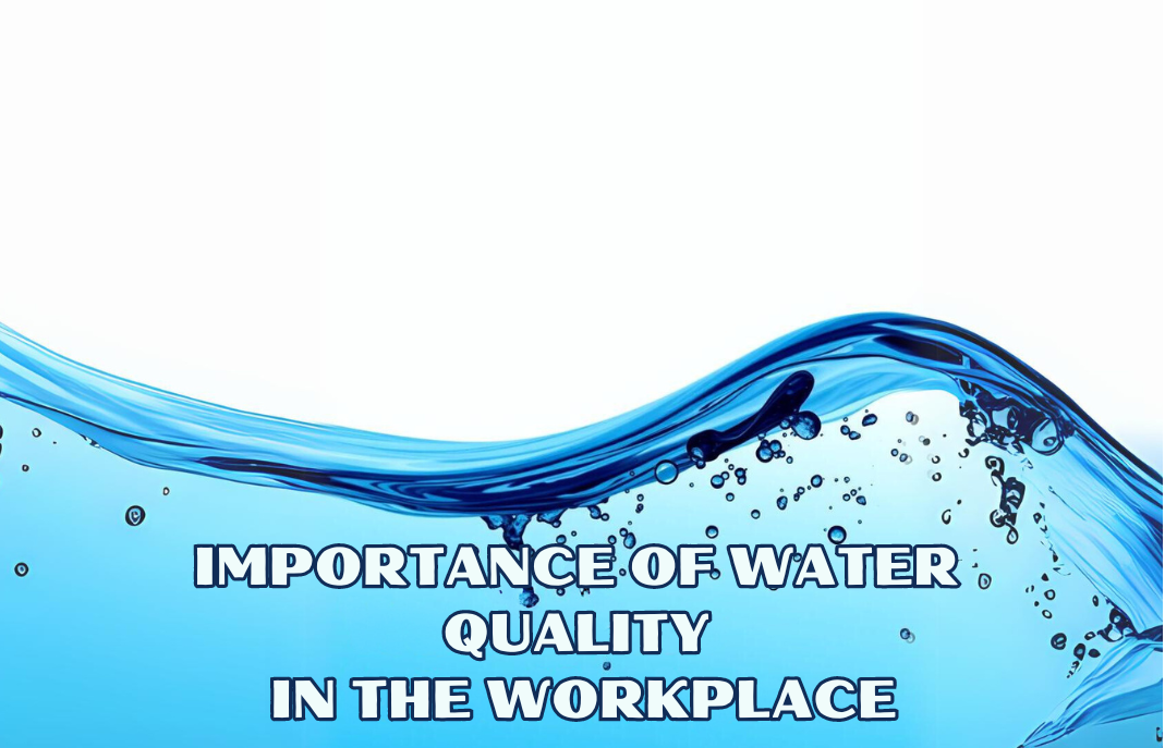 The Importance of Water Quality in the Workplace: Ensuring Health and ...